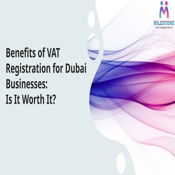 Benefits of VAT Registration for Dubai Businesses: Is It Worth It? | PPTX