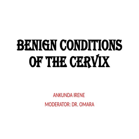 BENIGN TUMORS & LESIONS OF THE CERVIX- ANKUNDA.pptx