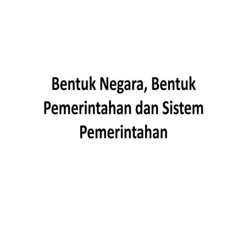 Bentuk negara, bentuk pemerintahan dan sistem pemerintahan | PPT