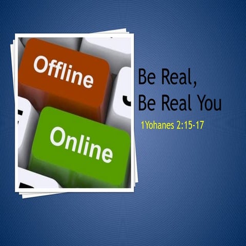 Be Real, Be Real You (1Yohanes2_15-17).pptx