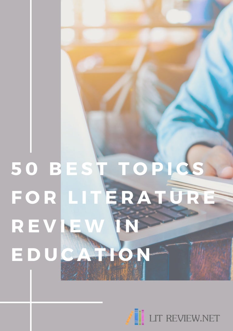 50 Best Topics For Literature Review In Education 50 Best Topics For Literature Review In Education