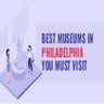 5 Best Museums in Philadelphia You Must Visit | PPTX