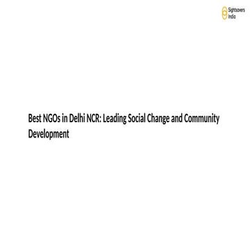 Best NGOs in Delhi NCR Leading Social Change and Community Development.pptx