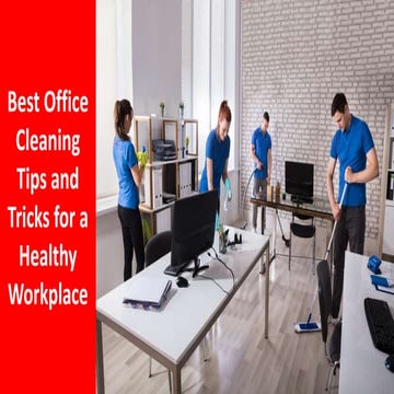 Best Office Cleaning Tips and Tricks for a Healthy Workplace.pptx