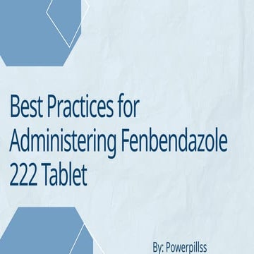 Best Practices for Administering Fenbendazole 222 Tablet.pptx