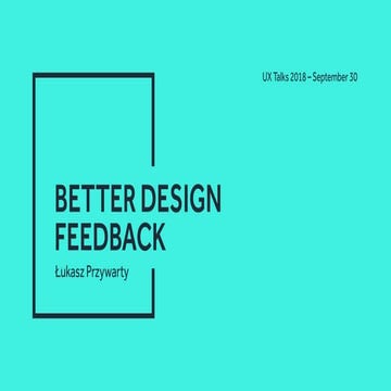 Better Design Feedback – Element UX Talks 2018 | PPT | Free Download