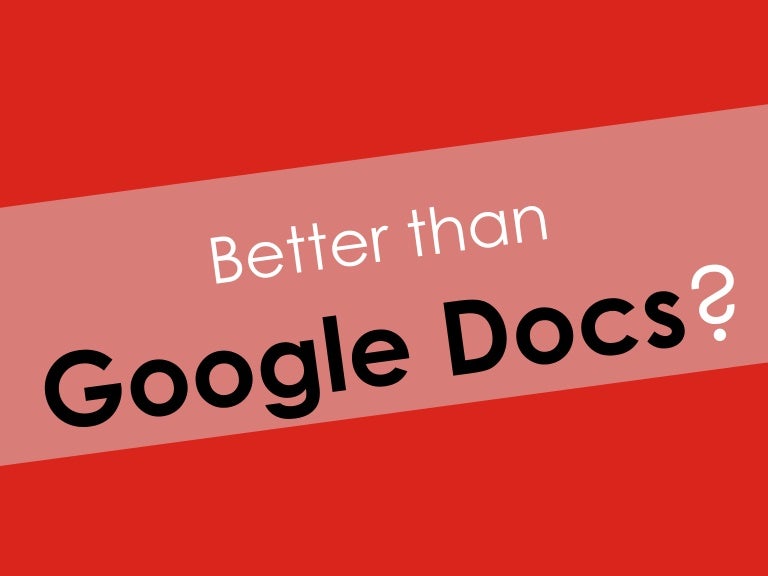 Better Than Google Docs Better Than Google Docs