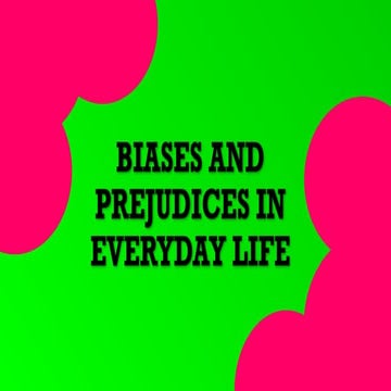 Biases and Prejudices in Everyday Life.pptx