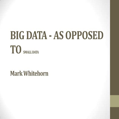 Big Data as Opposed to Small Data Mark Whitehorn | PPT
