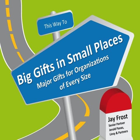 Big gifts in small places - Major Gifts for Every Size Organization | PPT