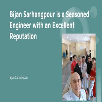 Bijan Sarhangpour is a Seasoned Engineer with an Excellent Reputation ...