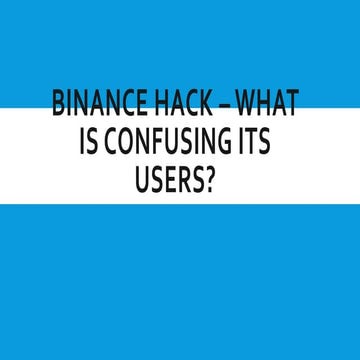 BINANCE HACK – WHAT IS CONFUSING ITS USERS? | PPT