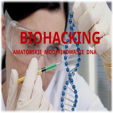 Biohacking - amatorskie modyfikowanie DNA.pptx