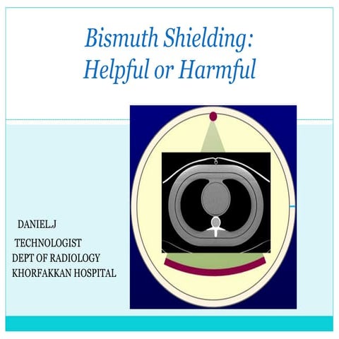Bismuth shielding . Daniel .J.P , Radiology Technologist , Khorfakhan hospital . Sharjha , UAE | PPT