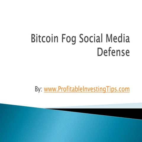Bitcoin Fog Social Media Defense | PPT