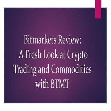 Bitmarkets Review: Simplifying Crypto and Commodity Trading with BTMT | PDF