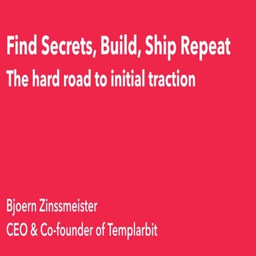 Find Secrets, Build, Ship, Repeat: The hard road to initial traction | PPT