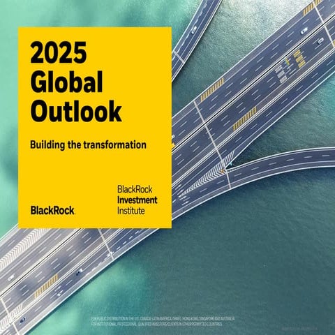 BlackRock - Global Outlook 2025: Building the transformation | PDF
