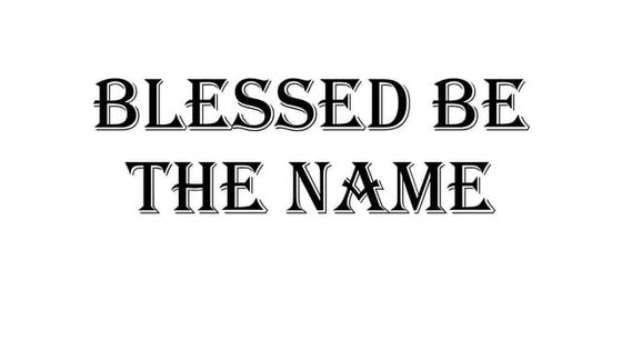 Blessed Be the Name | PPTX | Christianity | Religion & Spirituality