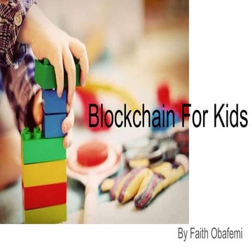 Blockchain for kids by Faith Obafemi | PPTX