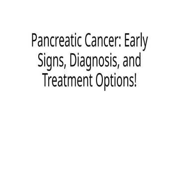 Pancreatic Cancer: Signs to Watch For and Treatment Advances! | PPT