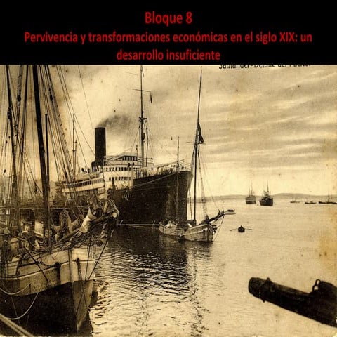 Bloque8. Pervivencia y transformaciones económicas en el siglo XIX: un desarrollo insuficiente | PPT