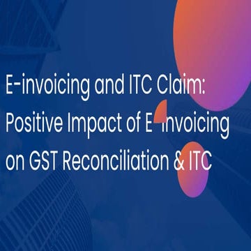 E-invoicing and ITC Claim: Positive Impact of E-invoicing on GST ...