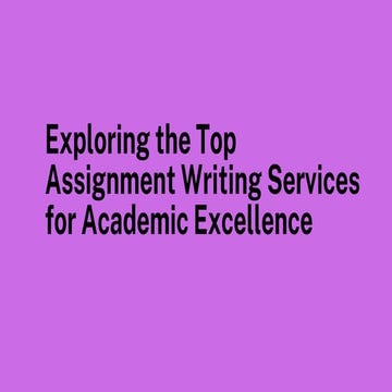 Exploring the Top Assignment Writing Services for Academic Excellence | PPT