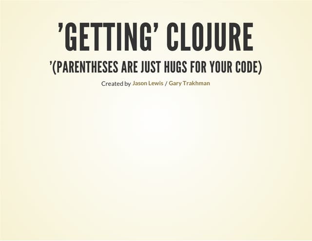 'Getting' Clojure - '(parentheses are just hugs for your code) | PPT 'Getting' Clojure - '(parentheses are just hugs for your code) | PPT