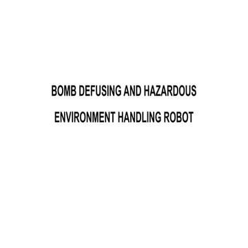 BOMB DEFUSING AND HAZARDOUS ENVIRONMENT HANDLING ROBOT.pptx
