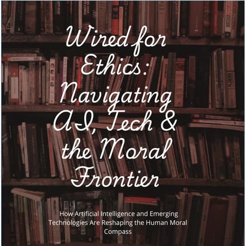 Wired for Ethics: Navigating AI, Tech & the Moral Frontier | DOCX