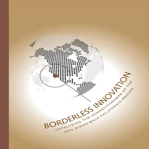 2006 - Borderless Innovation: Catalyzing the Competitiveness of the San Diego-Baja California ...