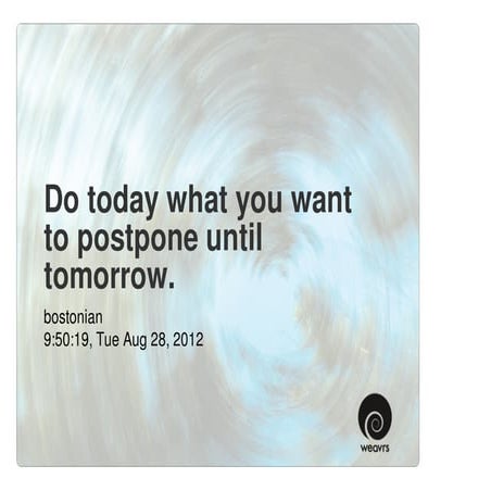 Do today what you want to postpone until tomorrow. | PPT