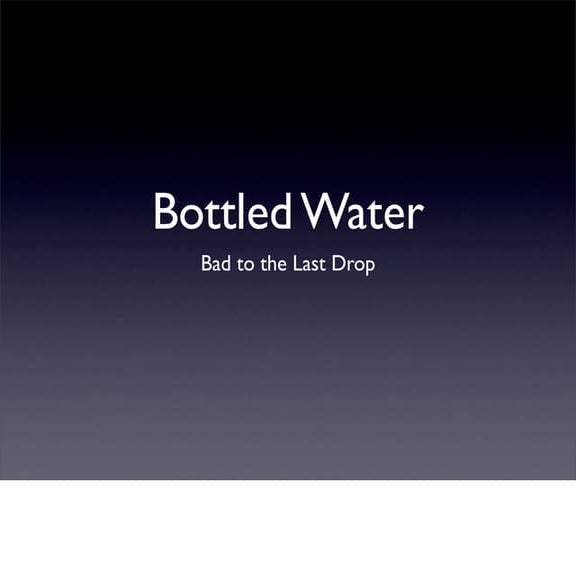 Bottled Water: Bad to the Last Drop | PDF