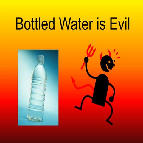 Bottled water is evil powerpoint | PPTX