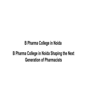 B Pharma College in Noida Shaping the Next Generation of Pharmacists.pptx