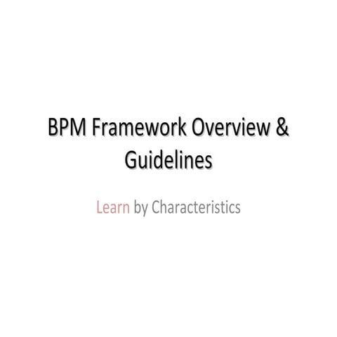 Bpm framework overview & guidelines - learn by characteristics | PPT