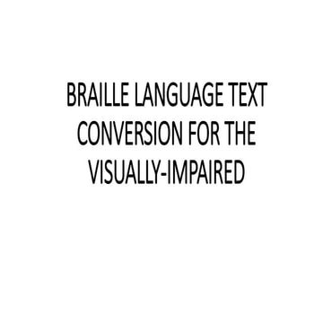 BRAILLE LANGUAGE TEXT CONVERSION FOR THE VISUALLY-IMPAIRED.pptx