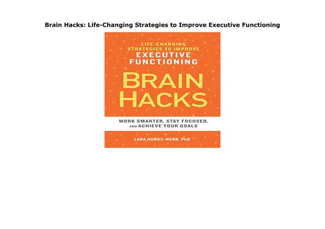 Brain Hacks: Life-Changing Strategies to Improve Executive Functioning ... Brain Hacks: Life-Changing Strategies to Improve Executive Functioning ...