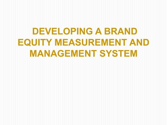 DEVELOPING BRAND EQUITY MEASUREMENT AND MANAGEMENT SYSTEM | PPT