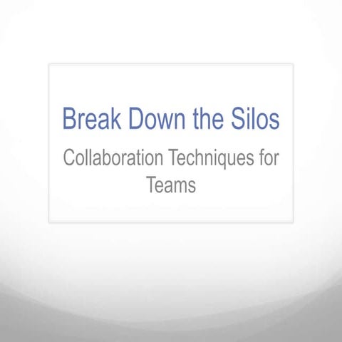 Break Down the Silos: Using Visual Collaboration to Foster Teamwork | PPTX
