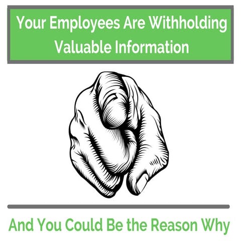 Your Employees Are Withholding Valuable Information – And You Could Be ...