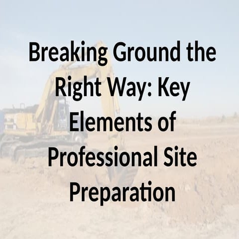 Breaking Ground the Right Way- Key Elements of Professional Site ...