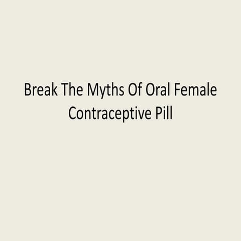 Break the myths of oral female contraceptive pill | PPTX