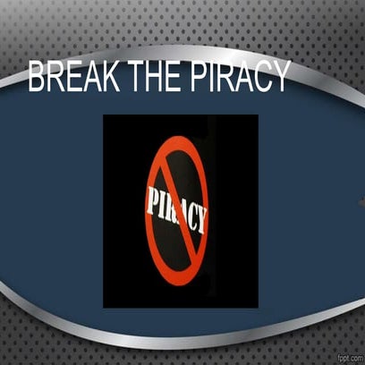 Break the piracy | PPTX