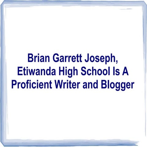 Brian garrett joseph, etiwanda high school is a proficient writer and ...
