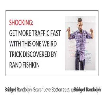 SearchLove Boston 2015 | Bridget Randolph, ‘Shocking: Get Traffic Fast With This One Weird Trick ...