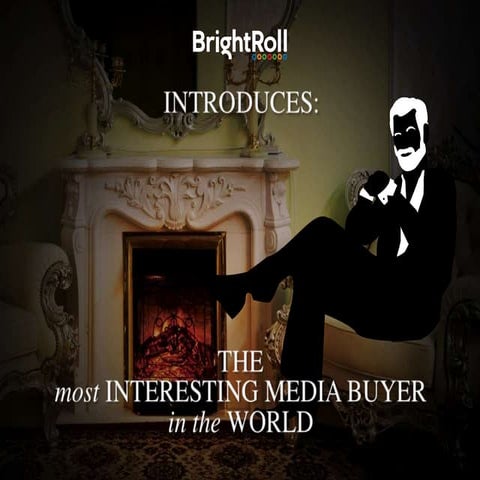 BrightRoll Introduces: The Most Interesting Media Buyer in the World | PPT