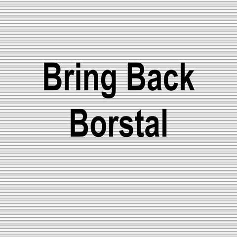 Bring back borstal | PPTX