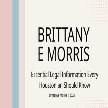 Brittanye Morris Essential Legal Information Every Houstonian Should Know.pptx